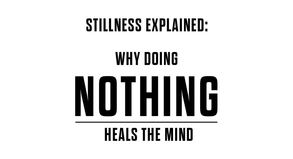 Stillness Explained: Why Doing Nothing Heals the Mind